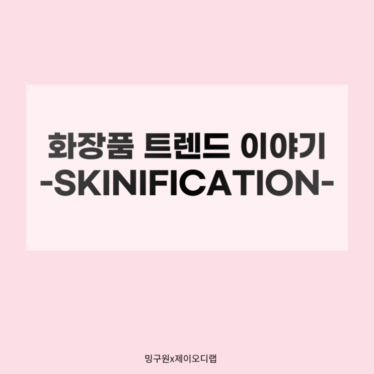 화장품브랜드창업을 위해 알아야할 화장품 트렌드, skinification : 네이버 블로그