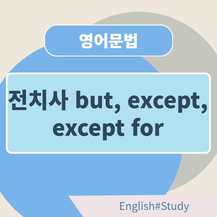 중학교영어문법 제외 전치사 but, except, except for ~제외하고, ~말고, 차이 구조 뜻 예문 : 네이버 블로그