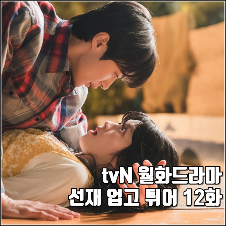 Tvn 월화드라마 선재 업고 튀어 12화 리뷰 후기 잘가 써니 계속 바뀌는 미래 돌아간척 하는 임솔 네이버 블로그
