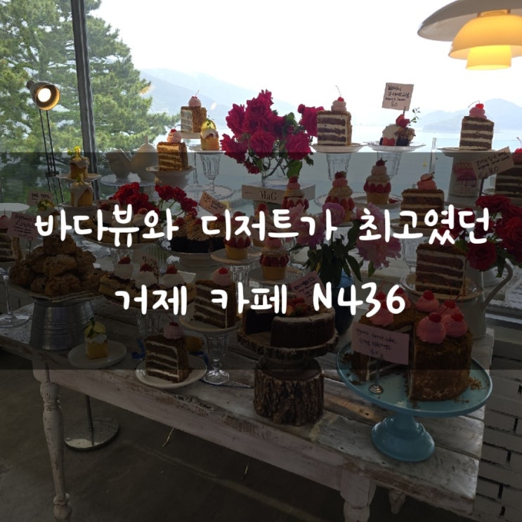 바다뷰와 디저트가 최고였던 거제 카페 N436 : 네이버 블로그