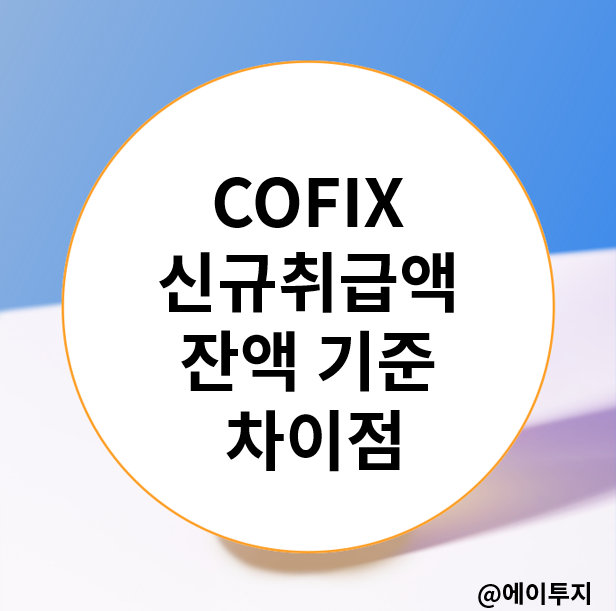 아파트 대출 기준금리 COFIX 신규취급액 잔액 차이점 알아보기 : 네이버 블로그