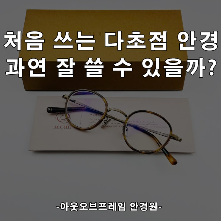 처음 쓰는 다초점 안경 과연 잘 쓸 수 있을까 동탄 아웃오브프레임안경원 네이버 블로그