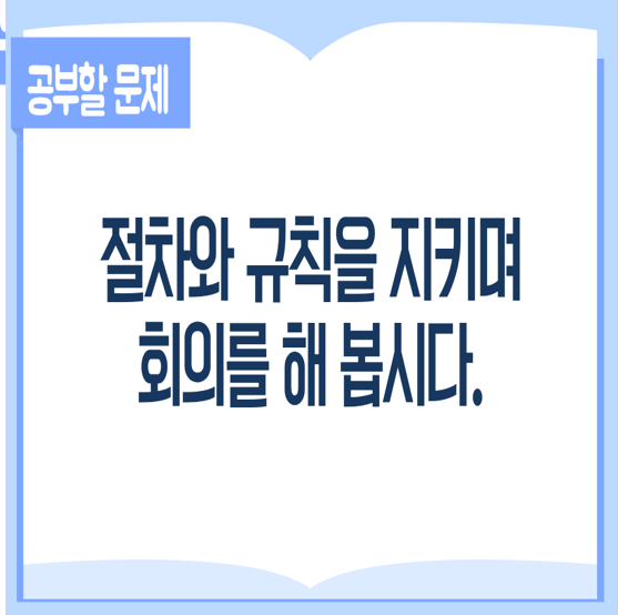 4 16단원회의를 해요 7 8차시절차와 규칙을 지키며 회의를 해 봅시다 회의 규칙 알아보기 회의 준비회의
