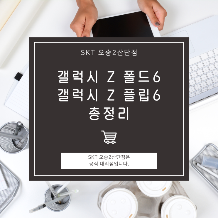 [ SKT 홍익대리점 오송2산단점 ] 갤럭시 Z 폴드 6, 갤럭시 Z 플립 6 출시일, 성능, 디스플레이, 색상, 배터리 총정리 : 네이버 블로그