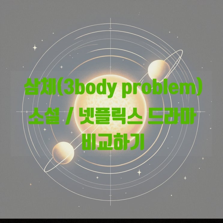 삼체 소설 및 넷플릭스 드라마의 비교 소개 (The 3 body problem) : 네이버 블로그
