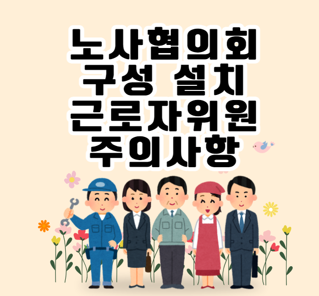 노사협의회 협의체 구성 설치 근로자위원 주의사항 네이버 블로그
