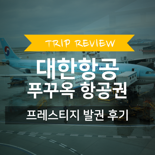 푸꾸옥 대한항공 프레스티지비지니스 항공권 예약 발권 후기 베브9 카드 바우처 네이버 블로그