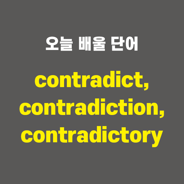 contradict, contradiction, contradictory - 영어단어 외우는 법, 어원학습, 어원 : 네이버 블로그