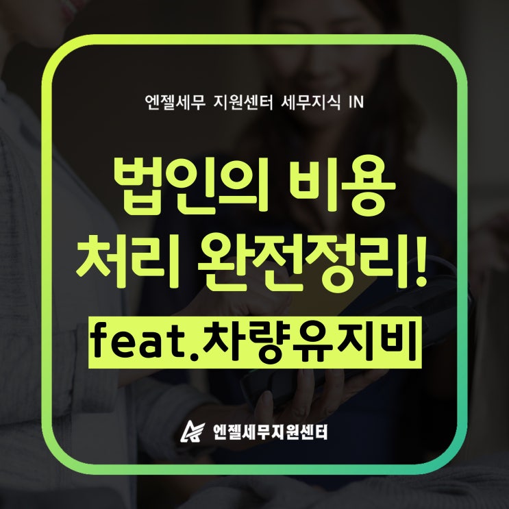 법인의 비용처리 완전정리 Feat차량유지비 엔젤세무지원센터 네이버 블로그