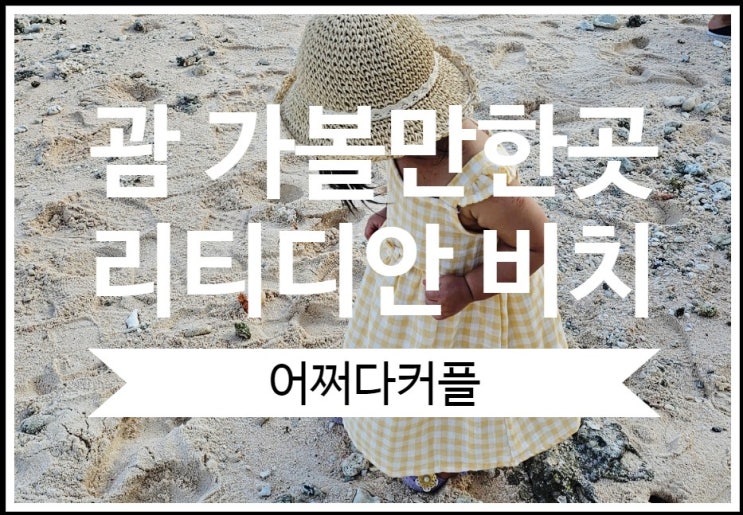 3대 가족이 함께 한 돌아기 괌 자유여행 북부투어 코스 리티디안비치 네이버 블로그