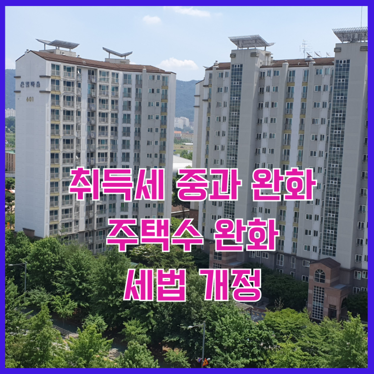 취득세 중과 완화 주택수 완화 세법 개정 네이버 블로그