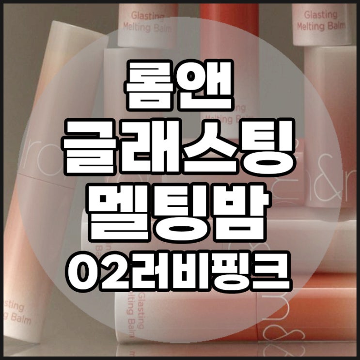 올영립밤 롬앤 글래스팅 멜팅밤 02 러비 핑크 : 네이버 블로그