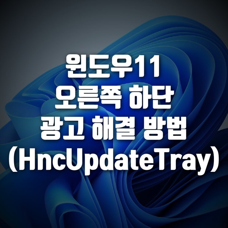 윈도우11 오른쪽 하단에 올라오는 광고 없애기! (HncUpdateTray) : 네이버 블로그
