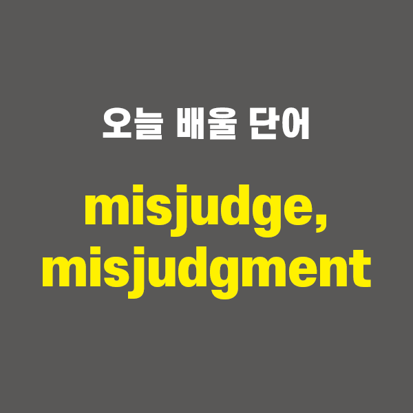 misjudge, misjudgment - 영어단어 외우는 법, 어원학습, 어원 : 네이버 블로그