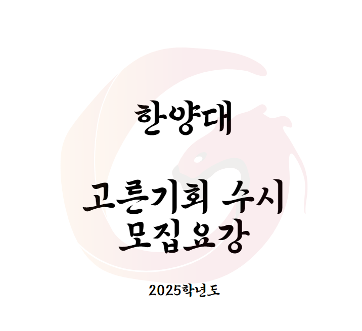 2025학년도 한양대 고른기회 전형 수시 모집요강 사회배려자 국가보훈 기초생활 수급 대상자 농어촌 특성화고 전형