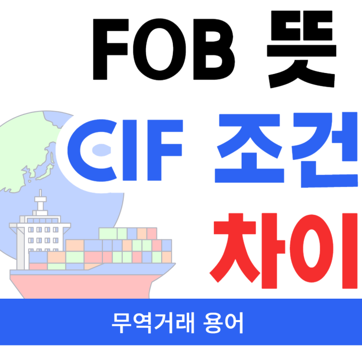 FOB와 CIF, 뜻과 무역 거래 조건의 차이점 : 네이버 블로그