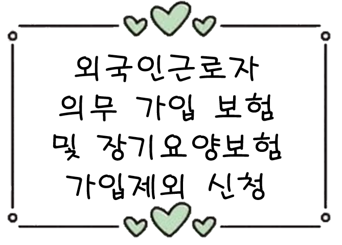 외국인 근로자 가입 보험 출국만기보험 임금체불보증보험 4대보험 장기요양보험 가입제외 신청 네이버 블로그