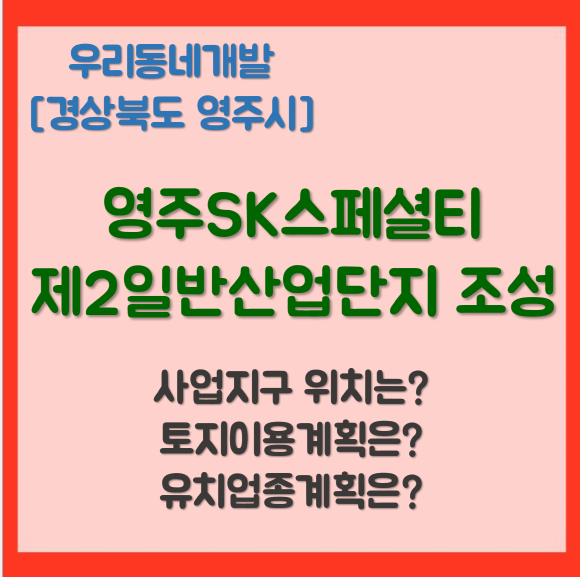 영주 Sk스페셜티 제2일반산업단지 조성사업 경상북도 영주시 우리동네개발이야기 네이버 블로그