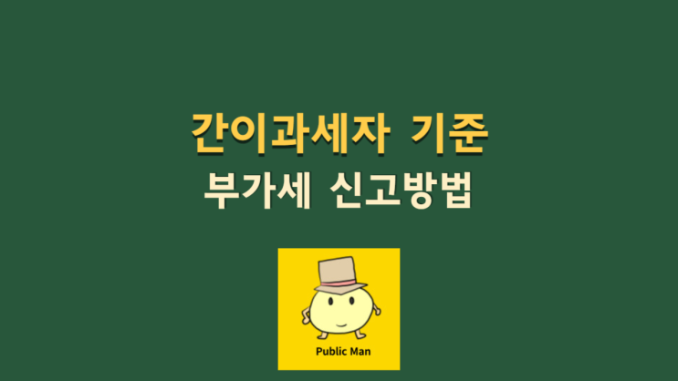 7월부터 변경되는 간이과세자 기준과 부가세신고 방법 알아보자 간이일반과세자 차이점 및 전환 네이버 블로그