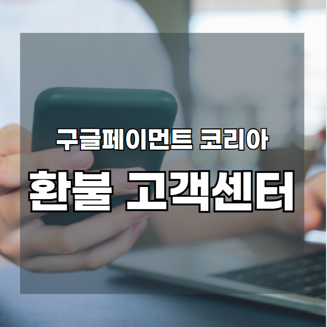 구글페이먼트코리아 결제 고객센터 환불 방법 네이버 블로그