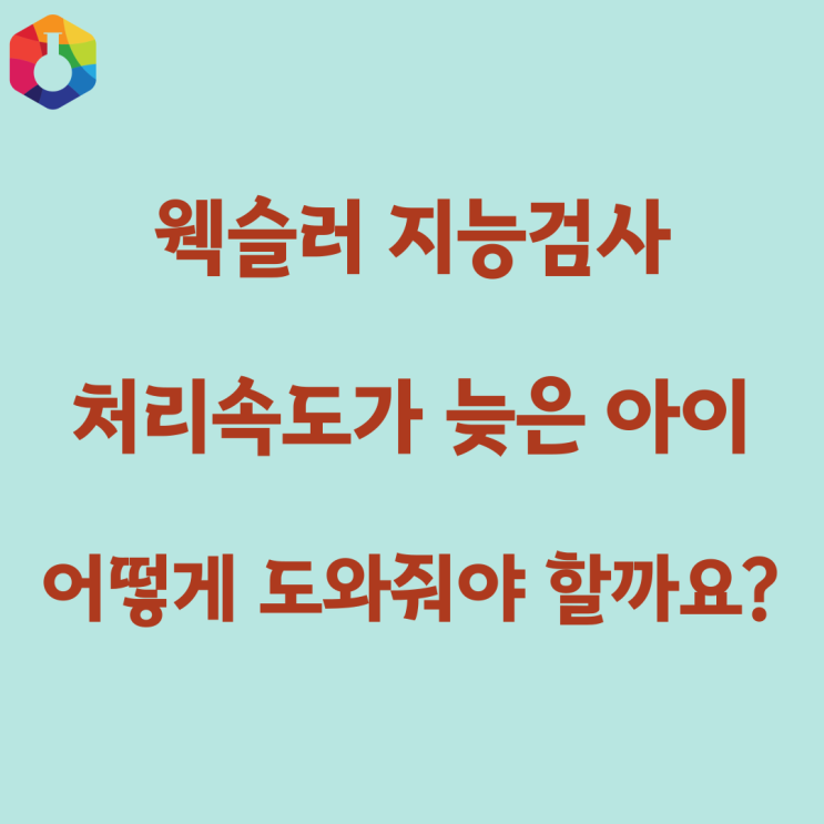 웩슬러 지능검사 처리속도가 늦은 아이 어떻게 도와줘야 할까요 서초학습센터 St학습상담센터 네이버 블로그