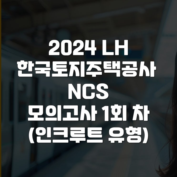 한국토지주택공사(LH) NCS 모의고사 1회 차_인크루트 유형 : 네이버 블로그