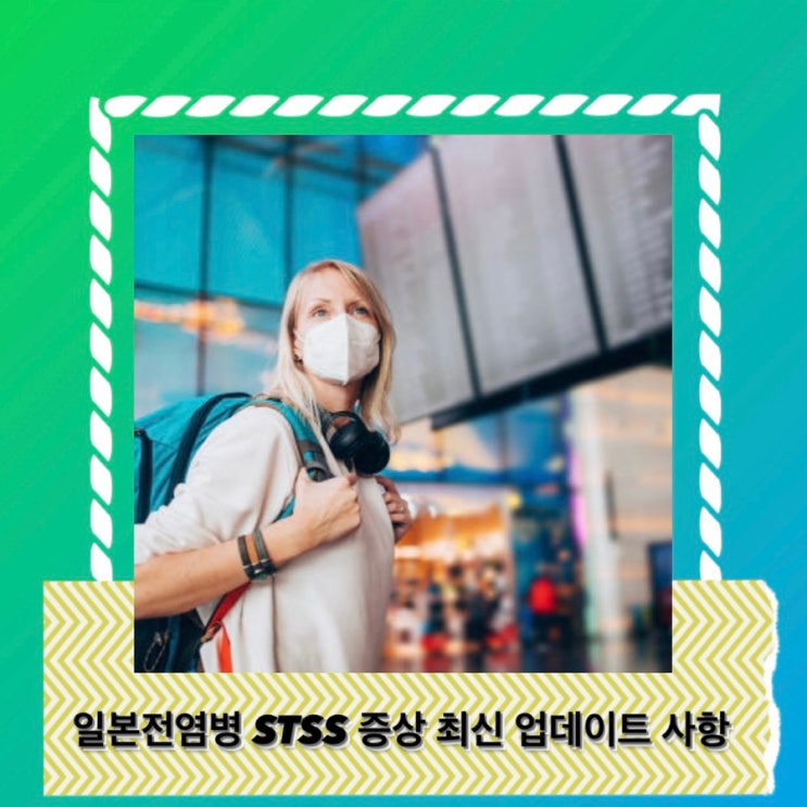 일본 전염병 STSS 증상 최신 업데이트 소식 : 네이버 블로그