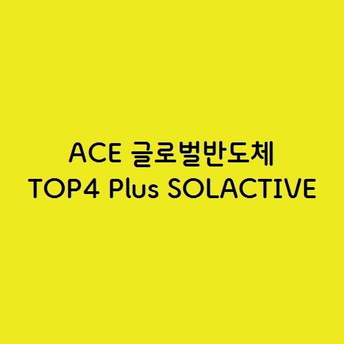 ACE 글로벌반도체TOP4 Plus SOLACTIVE 추천 ETF : 네이버 블로그