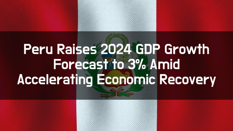 경제뉴스 영한대역 : Peru Raises 2024 GDP Growth Forecast to 3% Amid ...