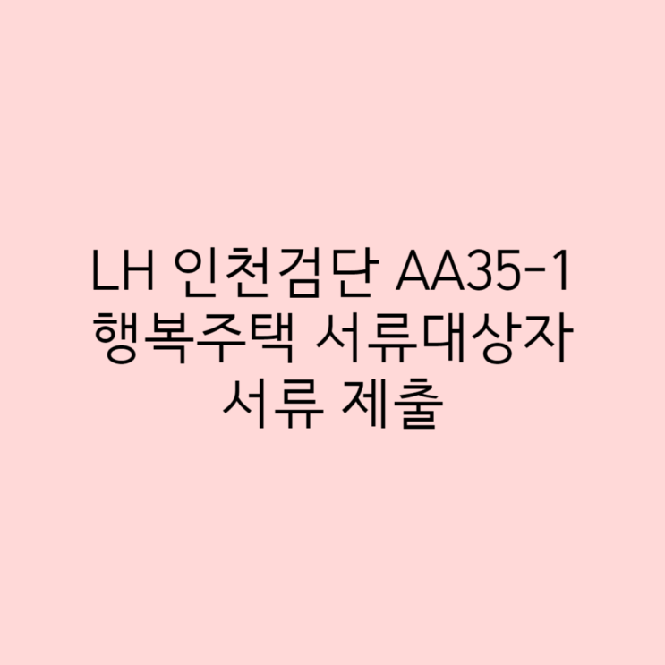 [LH 행복주택] 인천 검단 AA35-1, 36A형 예비 신혼부부_서류 제출대상자 : 네이버 블로그