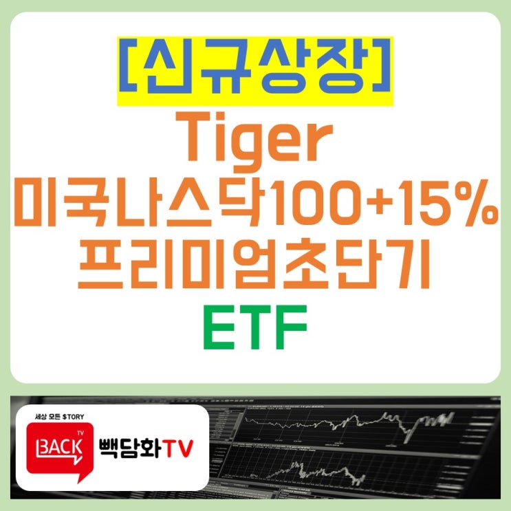 초단기옵션 월배당ETF, Tiger 미국나스닥100+15%프리미엄초단기 ETF 신규상장 : 네이버 블로그
