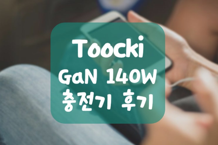 Toocki GaN 140W 충전기 사용후기 #내돈내산 : 네이버 블로그