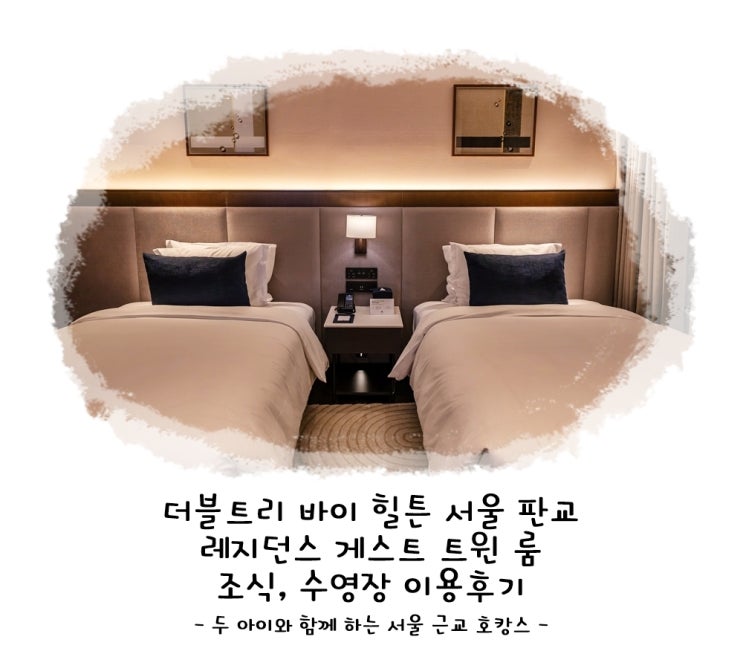 더블트리 바이 힐튼 서울 판교 레지던스 게스트 트윈 룸 데메테르 조식 뷔페 수영장 이용후기 네이버 블로그