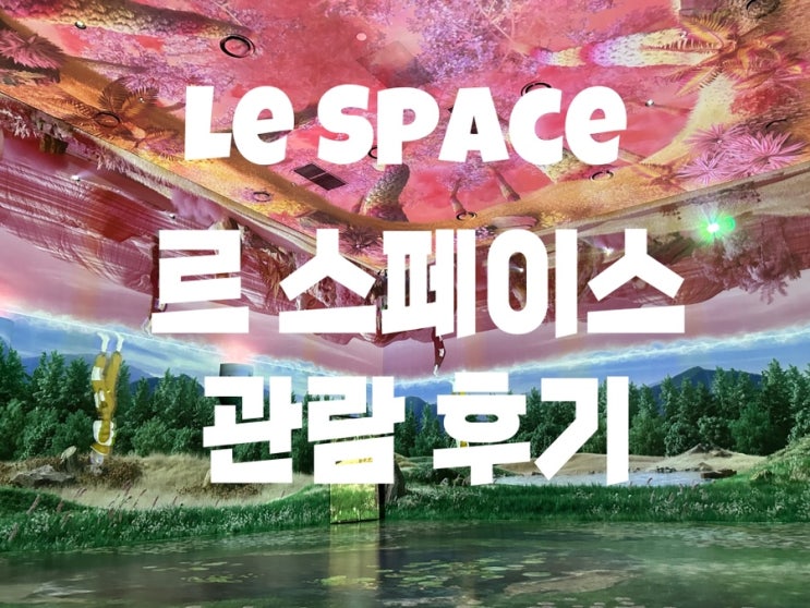 영종도 미디어아트 ‘르 스페이스(Le Space) 인스파이어‘ 18가지 테마 상세 관람 후기, 주차 : 네이버 블로그