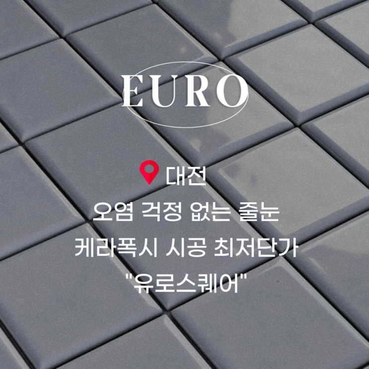 대전줄눈 대전케라폭시 대전타일코팅 대전 지역에서 만나는 최상의 주거공간 이태리 명품 줄눈 케라폭시와 포세린 타일