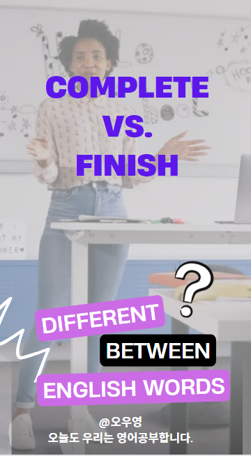[영어 뉘앙스 한끗 차이] complete vs. finish : 네이버 블로그