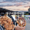 대구 서문시장 야시장 먹거리 주차 시간 솔직후기 멋진 노을은 덤 네이버 블로그