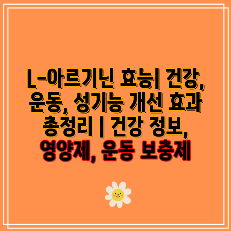 L 아르기닌 효능 건강 운동 성기능 개선 효과 총정리 건강 정보 영양제 운동 보충제 네이버 블로그