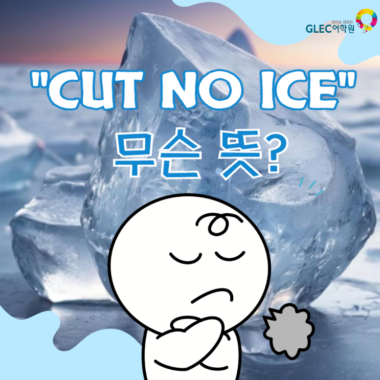 🙅‍♀️'아무 소용이 없다', '조금도 효과가 없다'는 영어로? (관용어"Cut no ice" 어원과 뜻) : 네이버 블로그