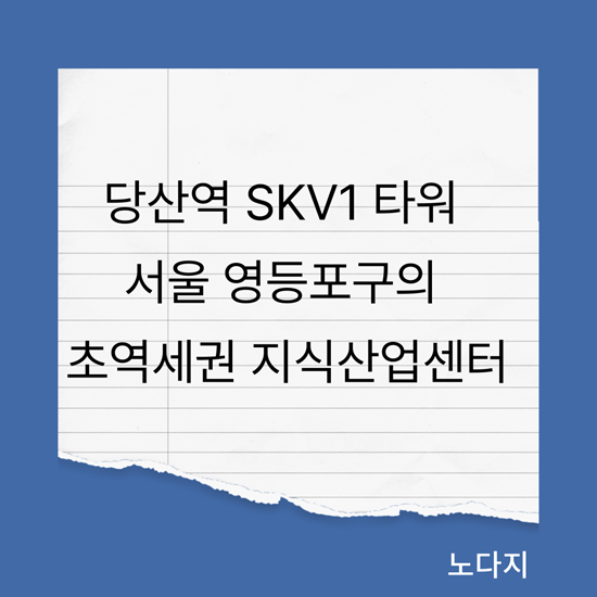 당산역 SKV1 타워: 서울 영등포구의 초역세권 지식산업센터 : 네이버 블로그