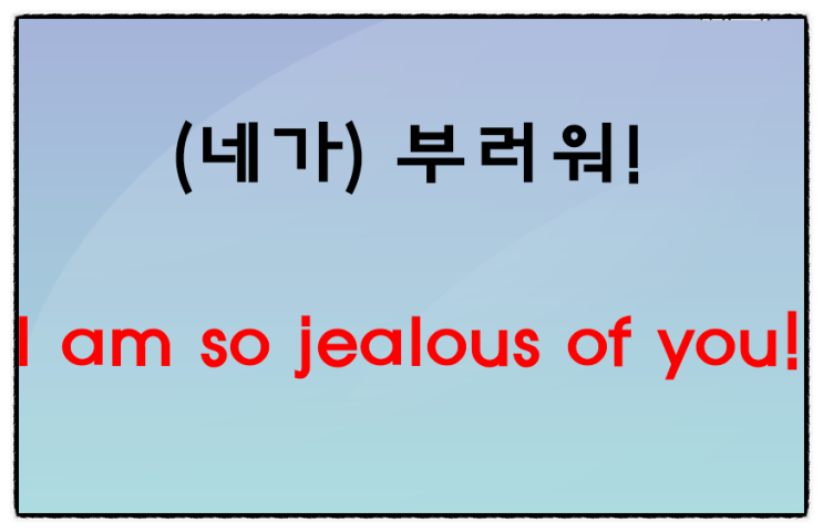 부러워! I envy you! 일까? I'm jealous (of you!) 일까? : 네이버 블로그
