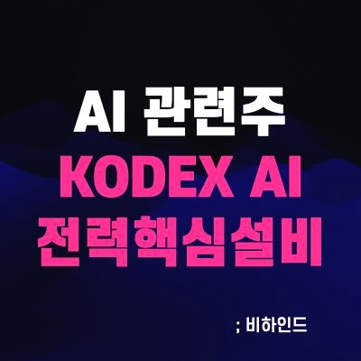 국내 AI 관련주, KODEX AI전력핵심설비 ETF - 구성종목 수수료 배당금 정리 : 네이버 블로그