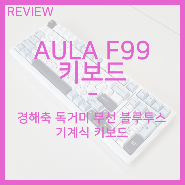 [REVIEW] AULA F99 경해축 독거미 기계식 키보드 리뷰 (무선 블루투스 무소음 키보드) : 네이버 블로그