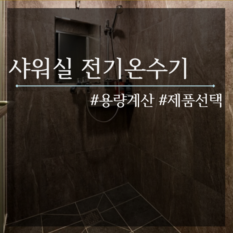 샤워실 전기온수기 용량 계산 방법 1인당몇리터쓸까 네이버 블로그