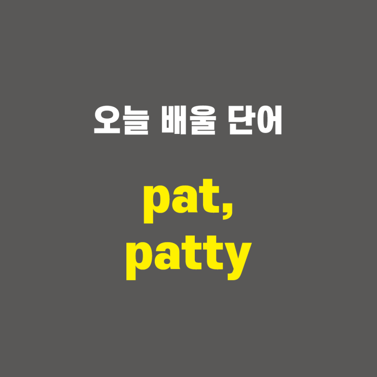 pat, patty - 영어단어 외우는 법, 어원학습, 어원, 수능필수단어 : 네이버 블로그