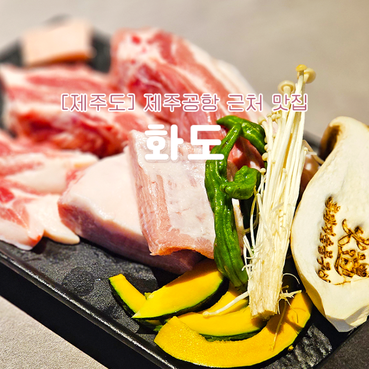 제주공항 근처 현지인 맛집 제주 흑돼지 전문 식당 화도 네이버 블로그