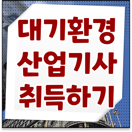 대기환경산업기사 필기 기간 대기환경산업기사 시험자격 인강만 듣고 4달만에 성공한 방법 네이버 블로그