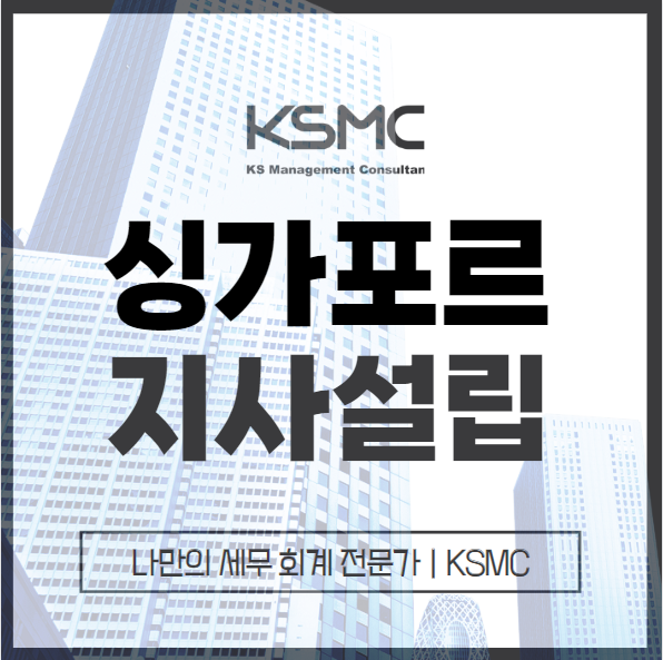 싱가포르 지사 설립 방법, 법인 대행은 KSMC : 네이버 블로그