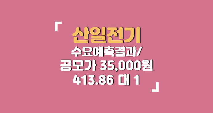 산일전기 수요예측 결과 공모가 확정 35000원 매우 좋은 결과 공모주 청약 기관투자자 경쟁률 의무보유확약 네이버 블로그