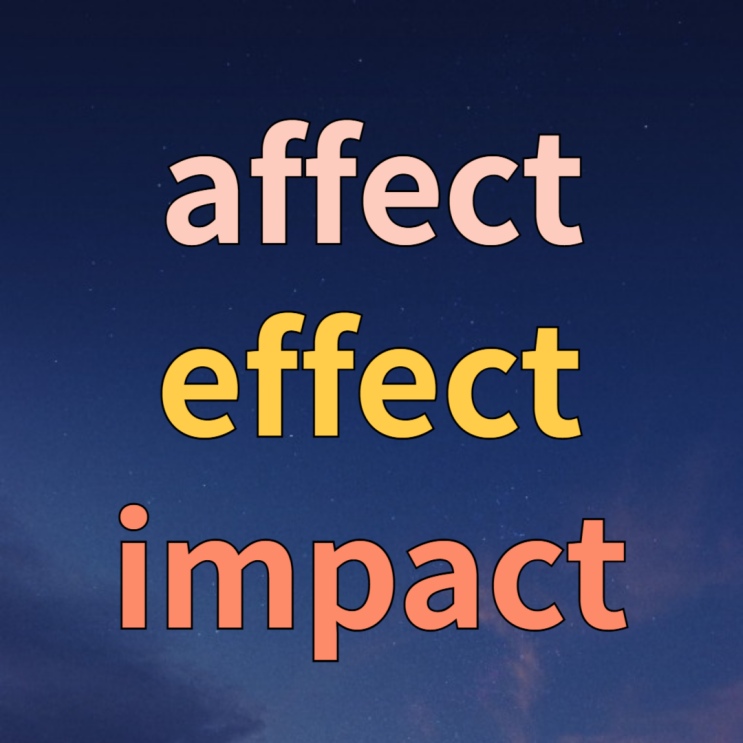 affect, effect, impact 뜻 예문과 함께 비교해보기 : 네이버 블로그
